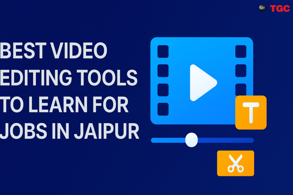 Best Video Editing Tools to Learn for Jobs in Jaipur | TGC Jaipur